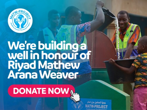 We're building a water well in honour of Riyad Mathew Arana Weaver ...
